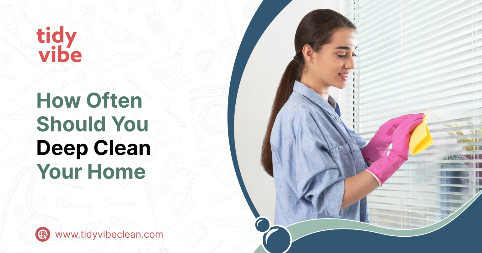 How Often Should You Deep Clean Your Home | Tidy Vibe Clean